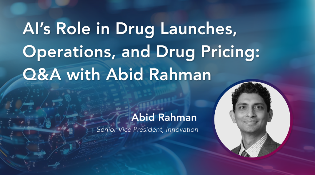 AI’s Role in Drug Launches, Operations, and Drug Pricing: Q&A with Abid Rahman | EVERSANA