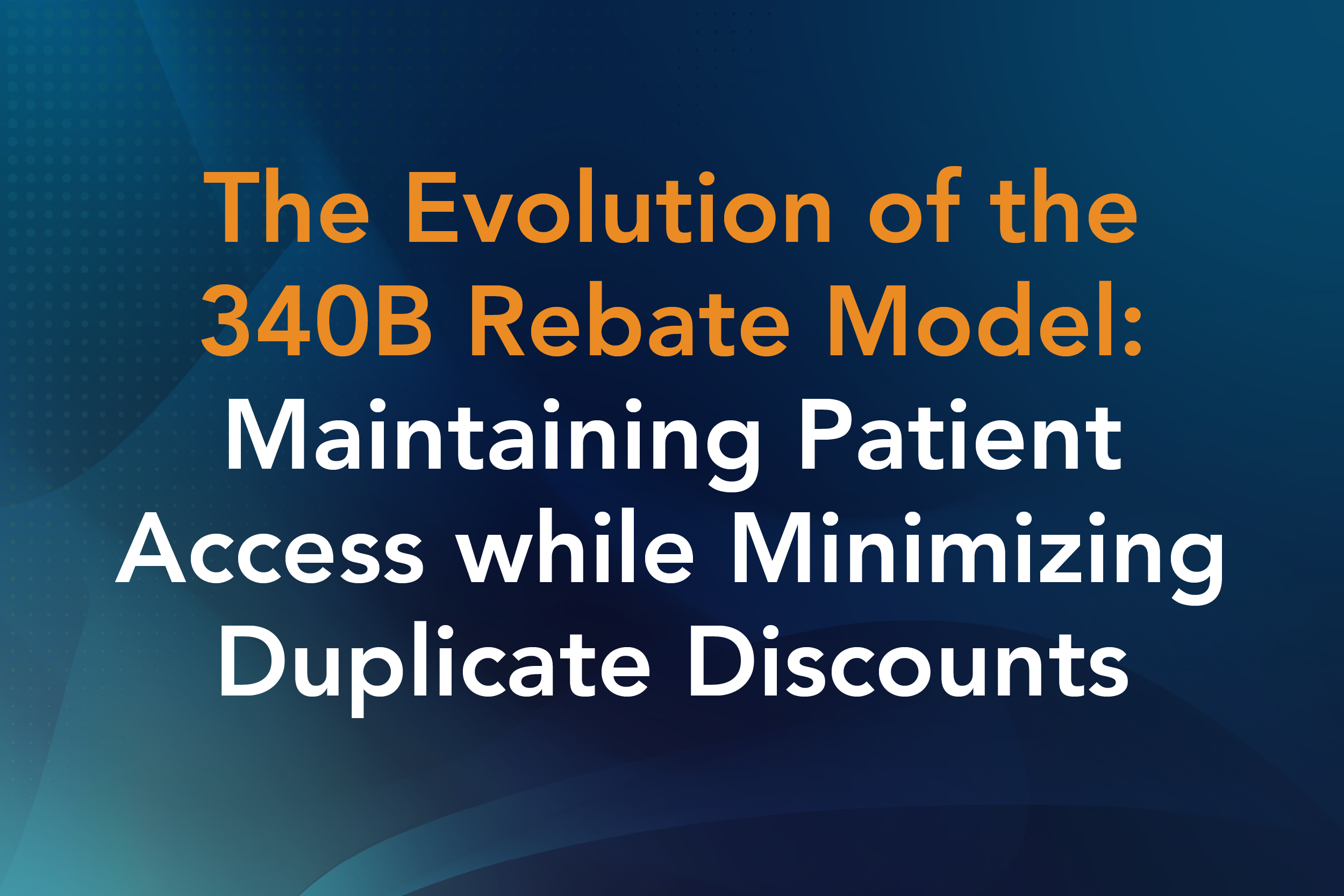 The Evolution of the 340B Rebate Model: Maintaining Patient Access while Minimizing Duplicate ...